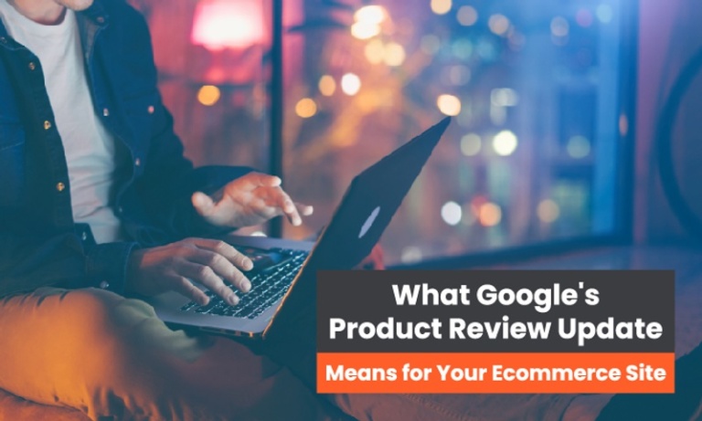 What Google's Product Review Update Means for Your Ecommerce Site