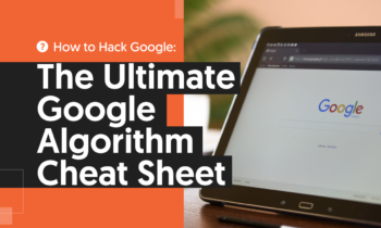 How to Hack Google: The Ultimate Google Algorithm Cheat Sheet
