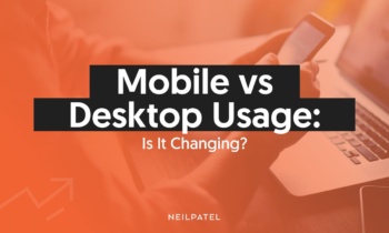 Mobile vs Desktop Usage: Is It Changing? - Neil Patel