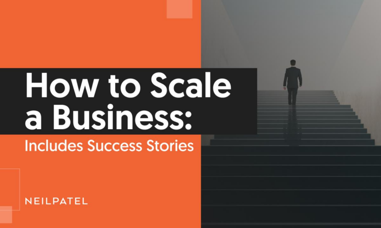 How to Scale a Business: Includes Success Stories - Neil Patel