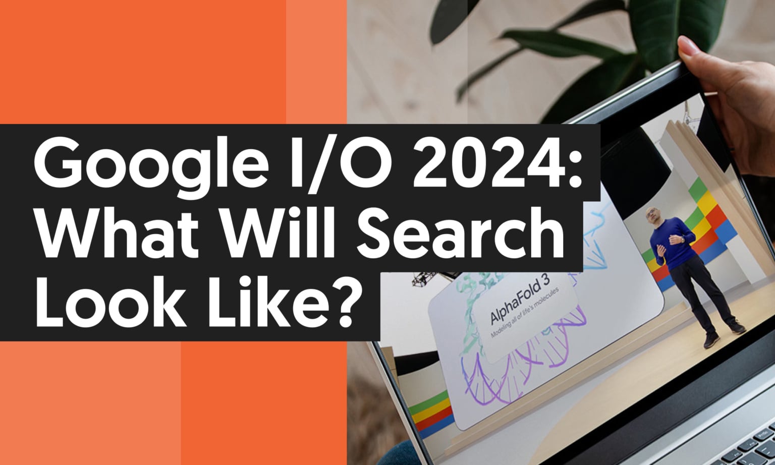 Google I/O 2024: What Will Search Look Like?